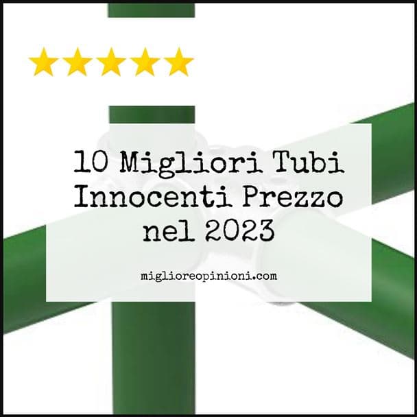 10 Migliori Tubi Innocenti Prezzo nel 2024 - iMigliore.com